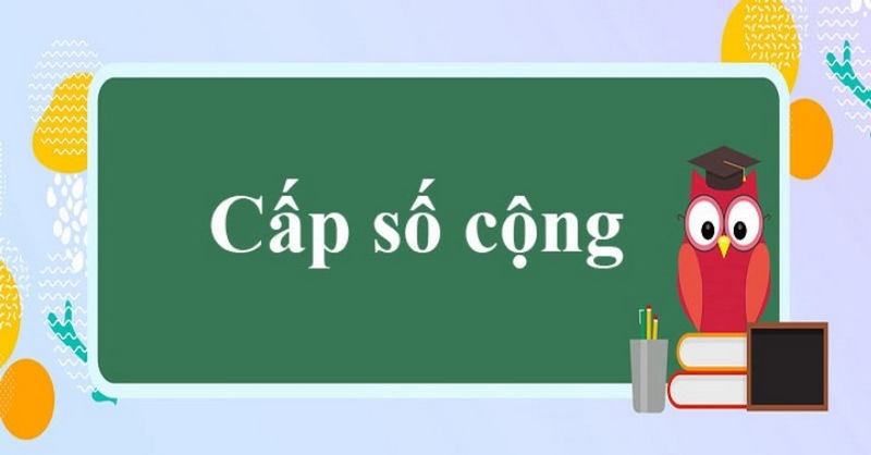 Công thức cấp số cộng – Tất tần tật kiến thức về cấp số cộng mà bạn nên ...