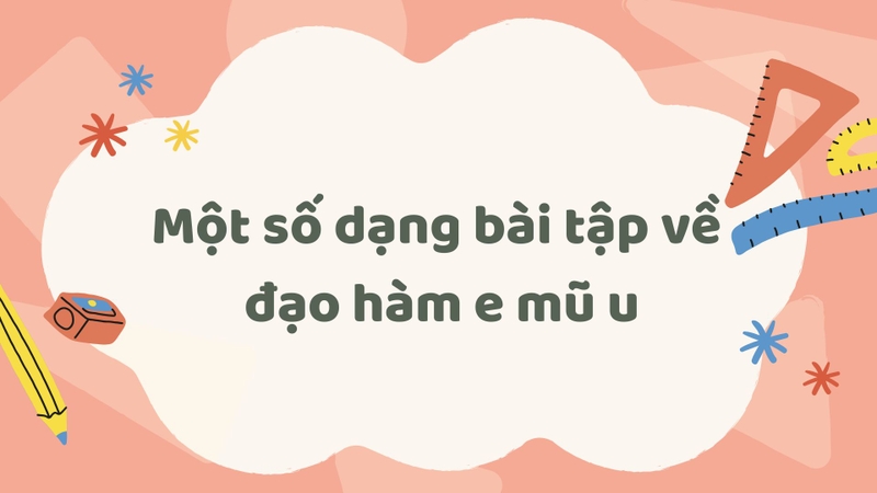 Đạo hàm e mũ u là gì? Công thức, cách tính, ứng dụng và ví dụ