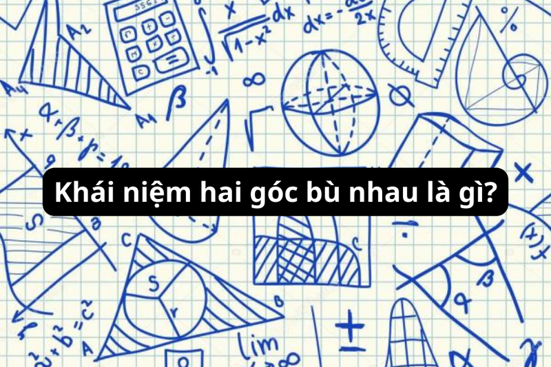 Hai góc bù nhau là gì? Giải thích rõ ràng, dễ nhớ, giúp học sinh hiểu ...