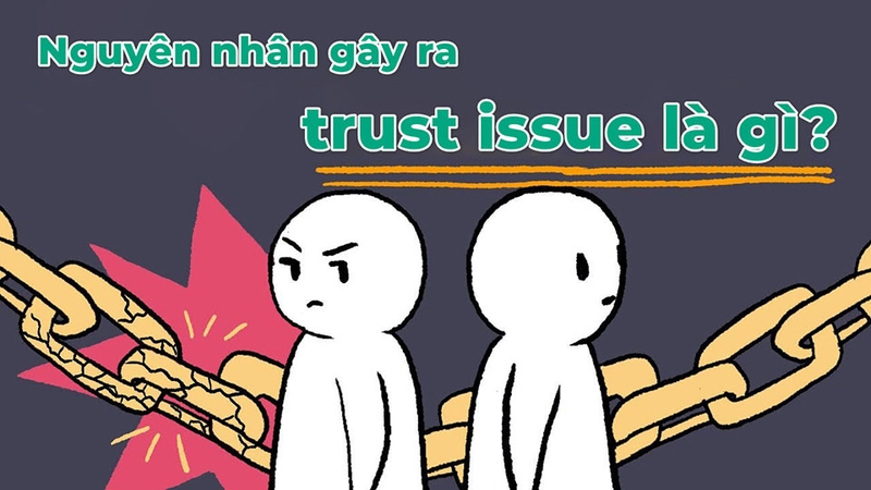 Trust issue là gì? Cách nhận biết và khắc phục vấn đề mất niềm tin