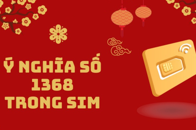 Ý nghĩa đuôi SIM 1368 là gì? Giải mã ý nghĩa phong thủy 1368