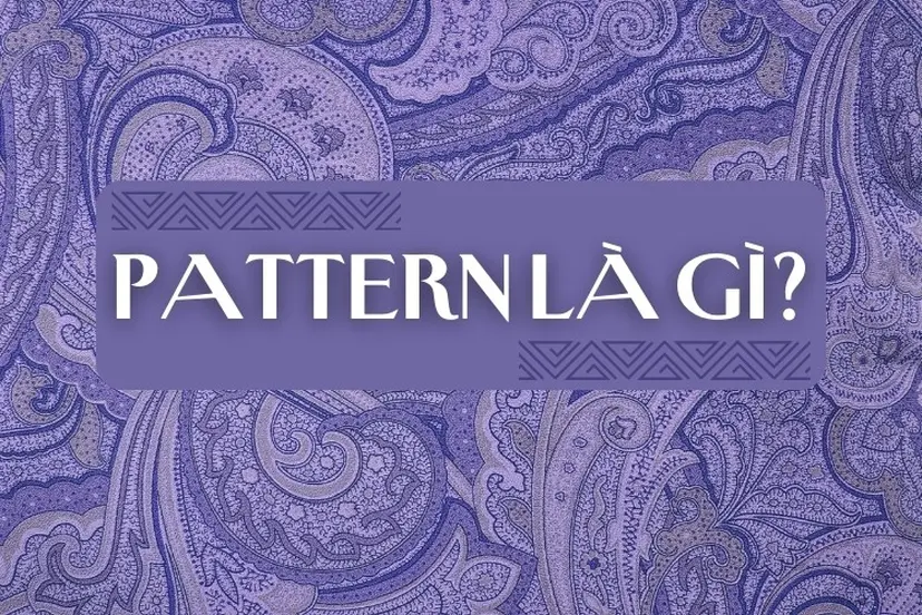 Pattern là gì? Loại pattern nào được sử dụng trong thiết kế?
