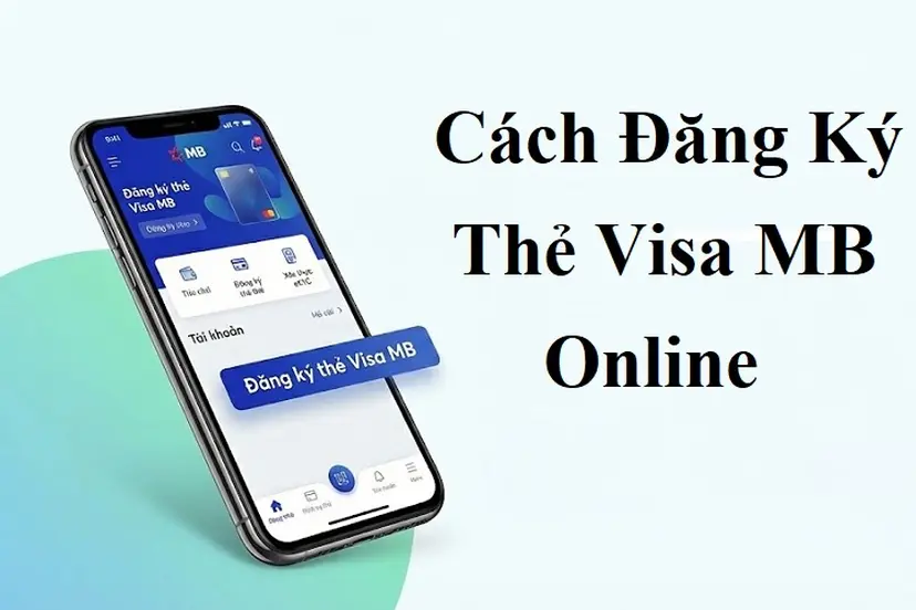 Cách đăng ký thẻ Visa MB online nhanh chóng ngay trên “dế yêu”