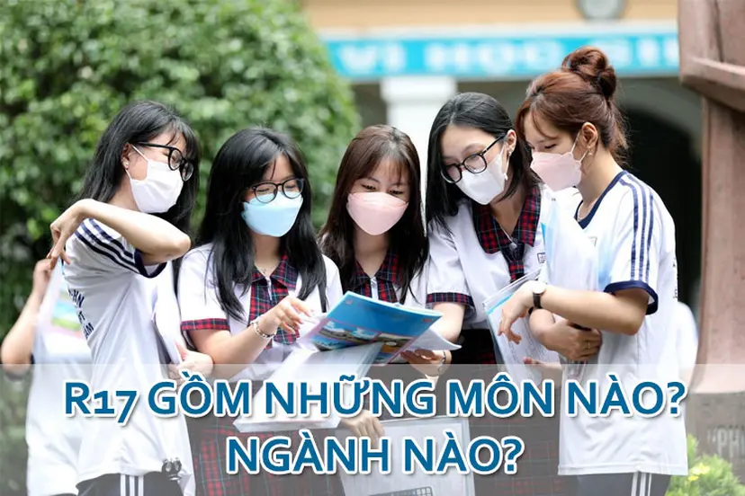 Khối R17 gồm những môn nào? Ngành nào? Tìm hiểu chi tiết