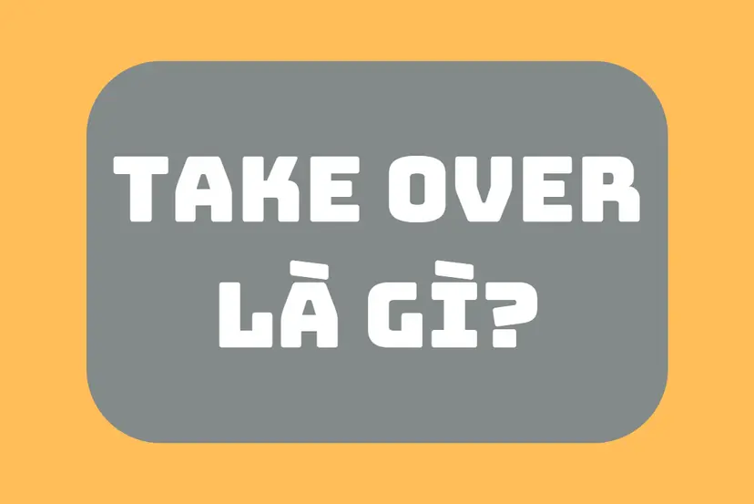 Take over là gì? Ý nghĩa thực tế trong giao tiếp và kinh doanh