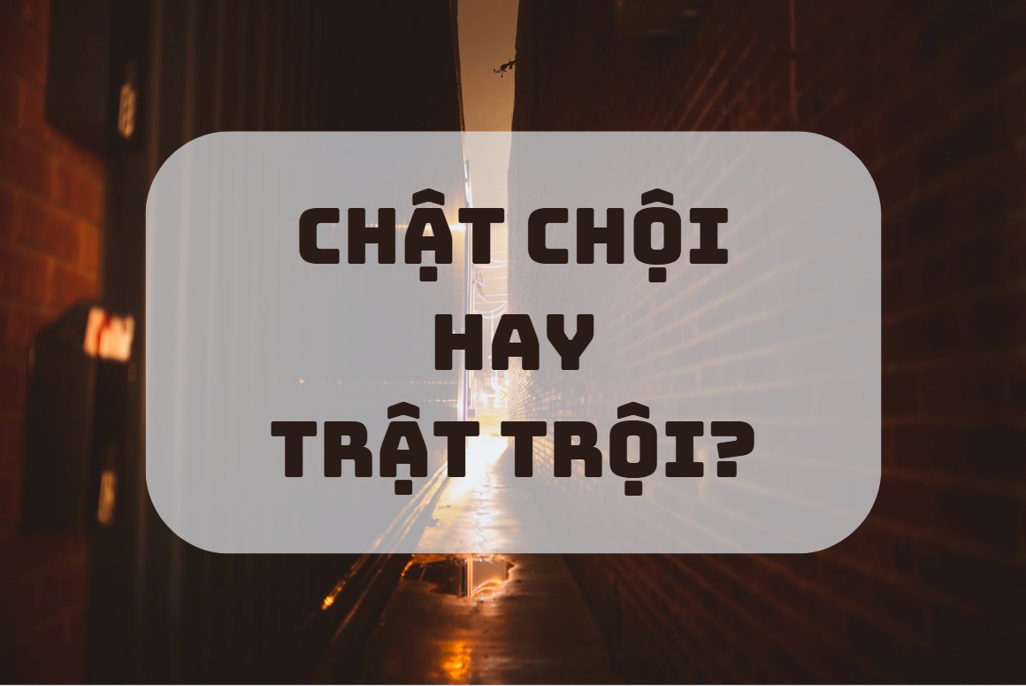Chật chội hay trật trội, đâu mới là từ đúng? Tìm hiểu cách viết đúng ...