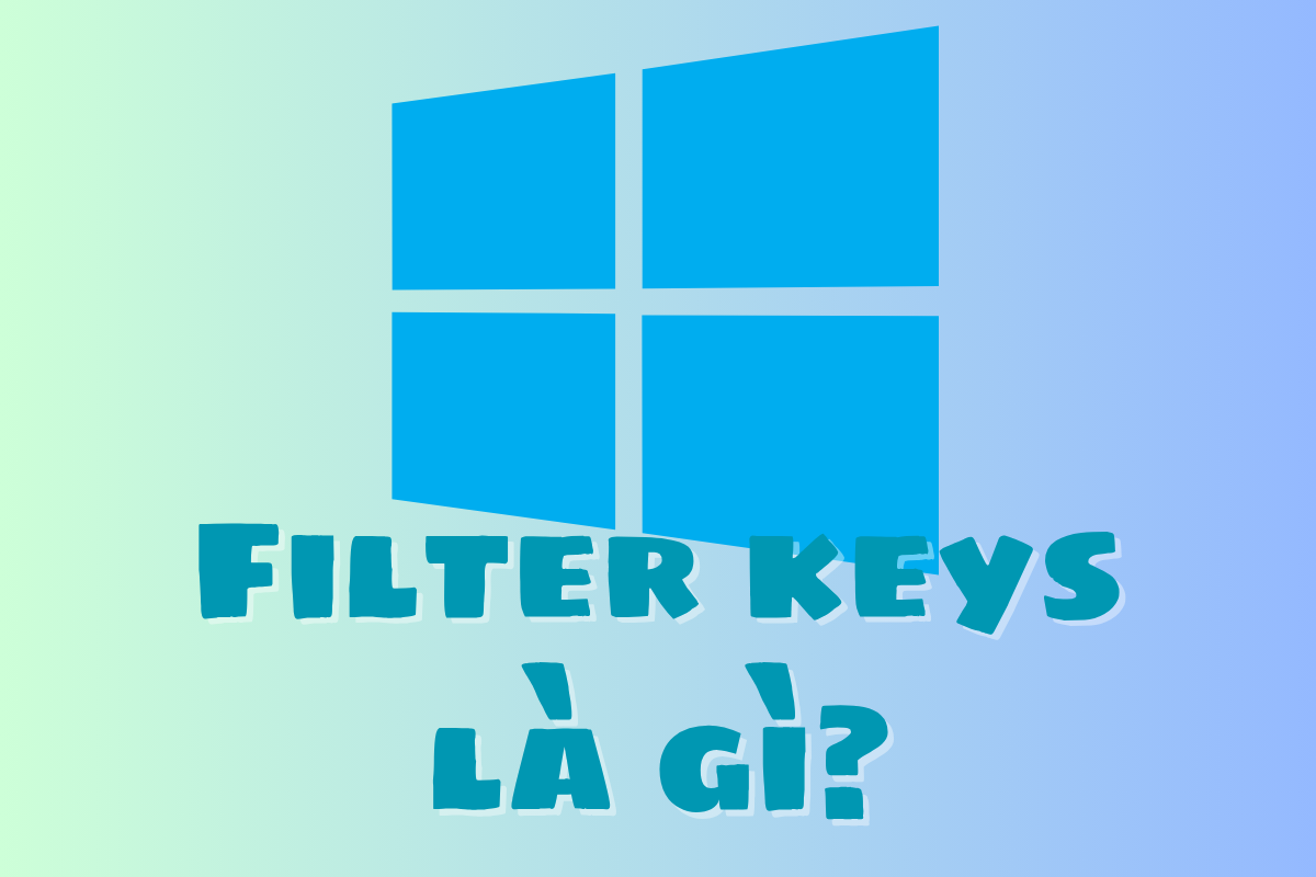 Filter Keys là gì? Giải thích tính năng trợ năng quan trọng trên Windows