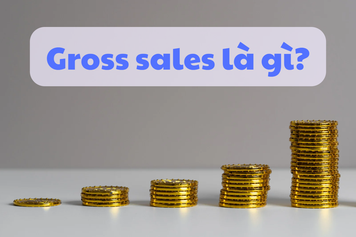 Gross sales là gì? Phân biệt với Net sales và cách ứng dụng chỉ số này ...