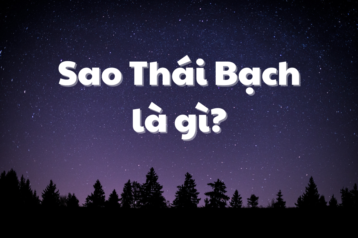 Sao Thái Bạch là gì? Vì sao sao Thái Bạch được coi là hung tinh mạnh nhất?