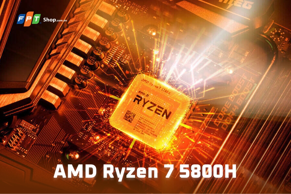 AMD Ryzen 7 5800H là gì? Thông số kỹ thuật, hiệu năng chi tiết