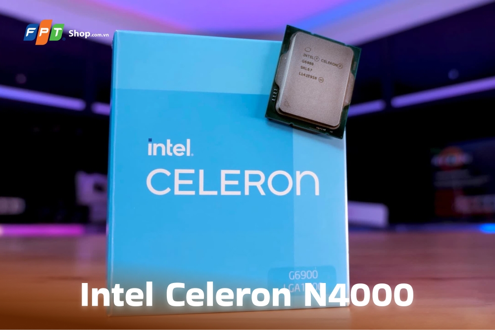 Intel Celeron N4000 là gì? Đánh giá hiệu năng chi tiết
