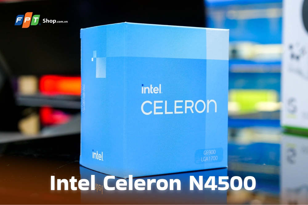 Intel Celeron N4500 là gì? Đánh giá những cải tiến và hiệu năng