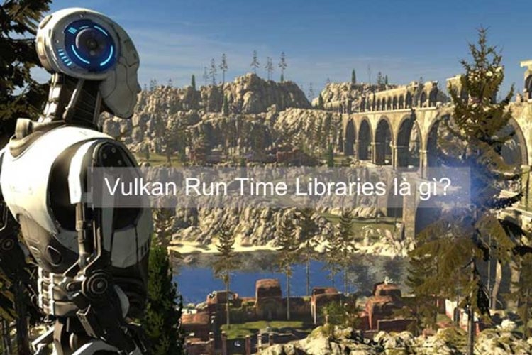 Vulkan Run Time Libraries là gì và có nên gỡ bỏ trên máy tính?
