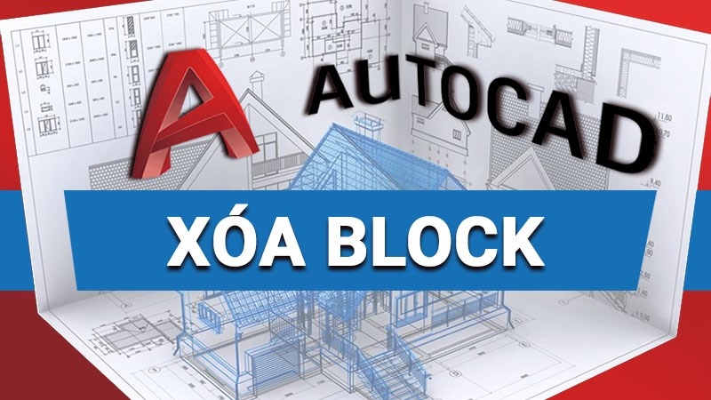 Hướng dẫn xóa Block trong CAD, làm nhẹ phần mềm nhanh chóng