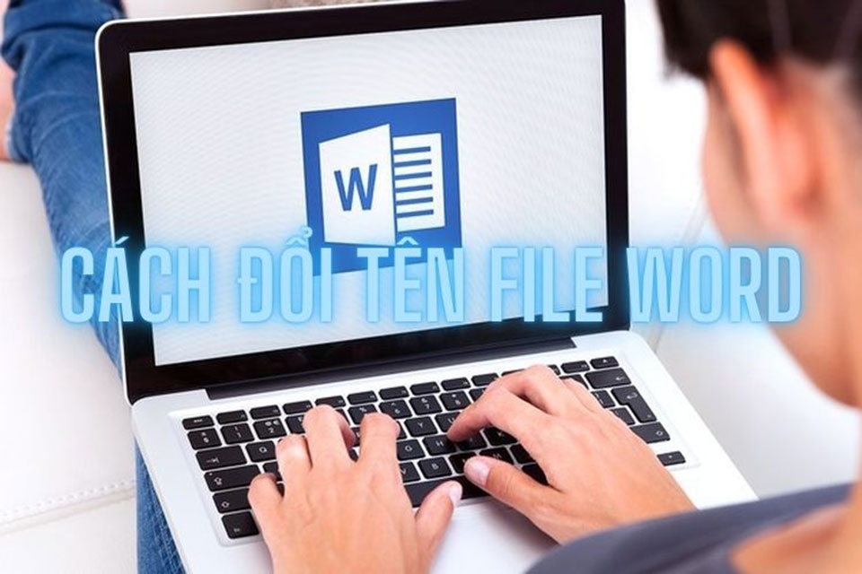 Thủ thuật đổi tên file Word trên mọi thiết bị hiệu quả nhất