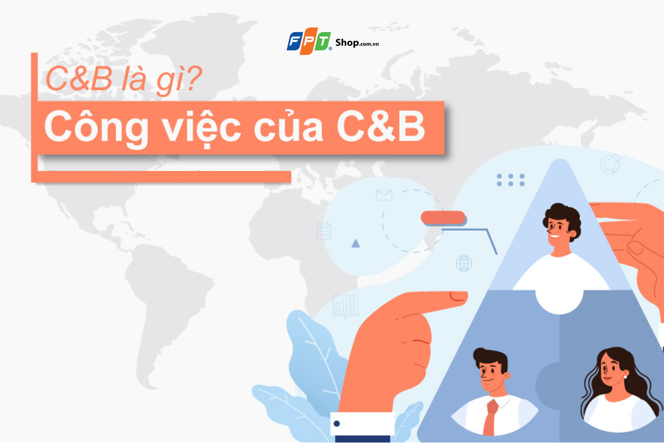 Giải thích C&B là gì? Chìa khóa để trở thành nhân viên C&B giỏi
