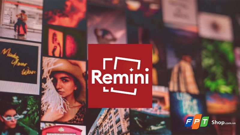 Remini là gì? Sử dụng Remini để cải thiện chất lượng hình ảnh