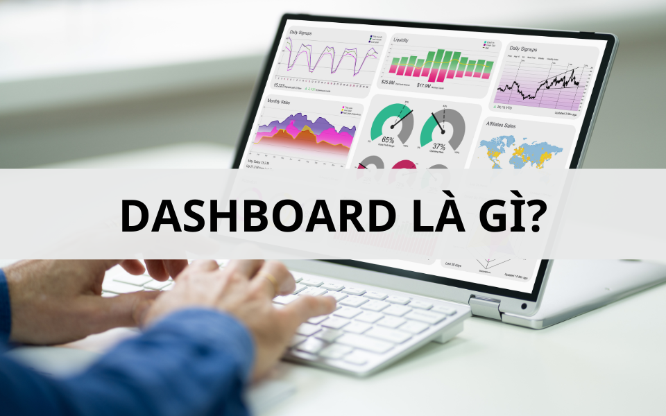 Dashboard là gì? Ứng dụng và nguyên tắc khi xây dựng dashboard