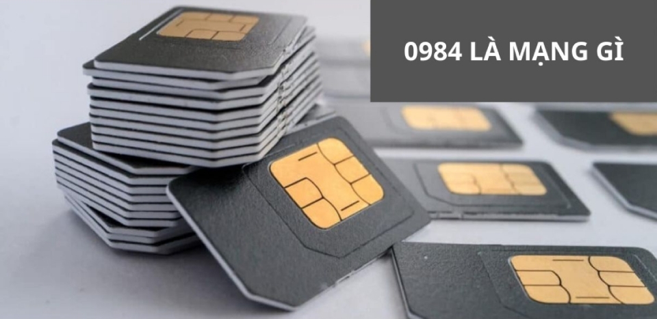 0984 là mạng gì? Những điều cơ bản cần biết khi mua sim số 0984
