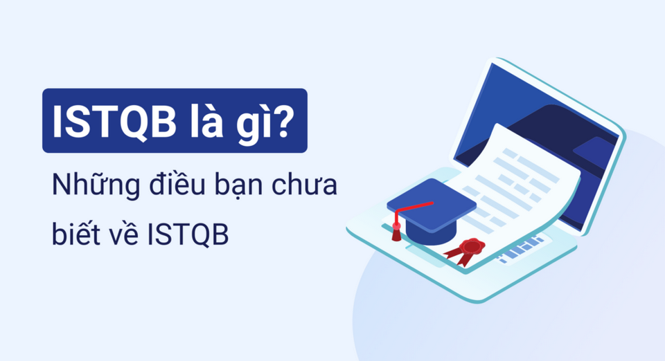ISTQB là gì? Tất tần tật thông tin về ISTQB mà bạn nên nắm bắt