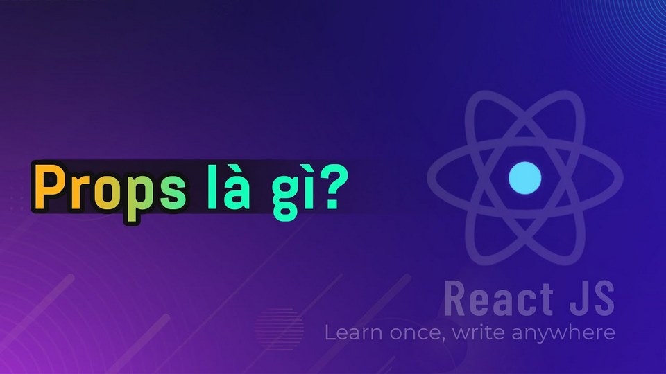 Props là gì? Học ngay cách sử dụng Props trong Component hiệu quả