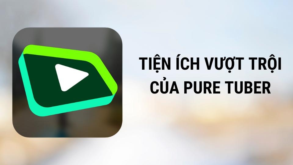 Pure Tuber - ứng dụng xem video trên YouTube không bị quảng cáo
