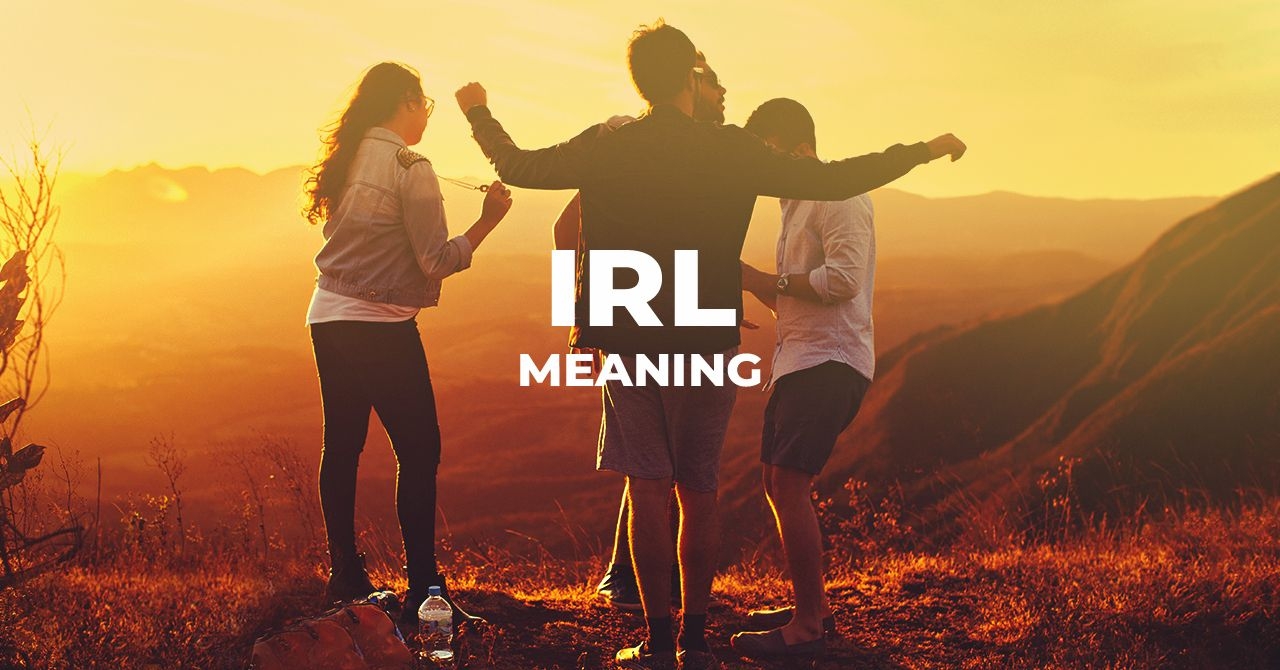 IRL là gì? IRL bạn là ai? Trên mạng xã hội so với thực tế