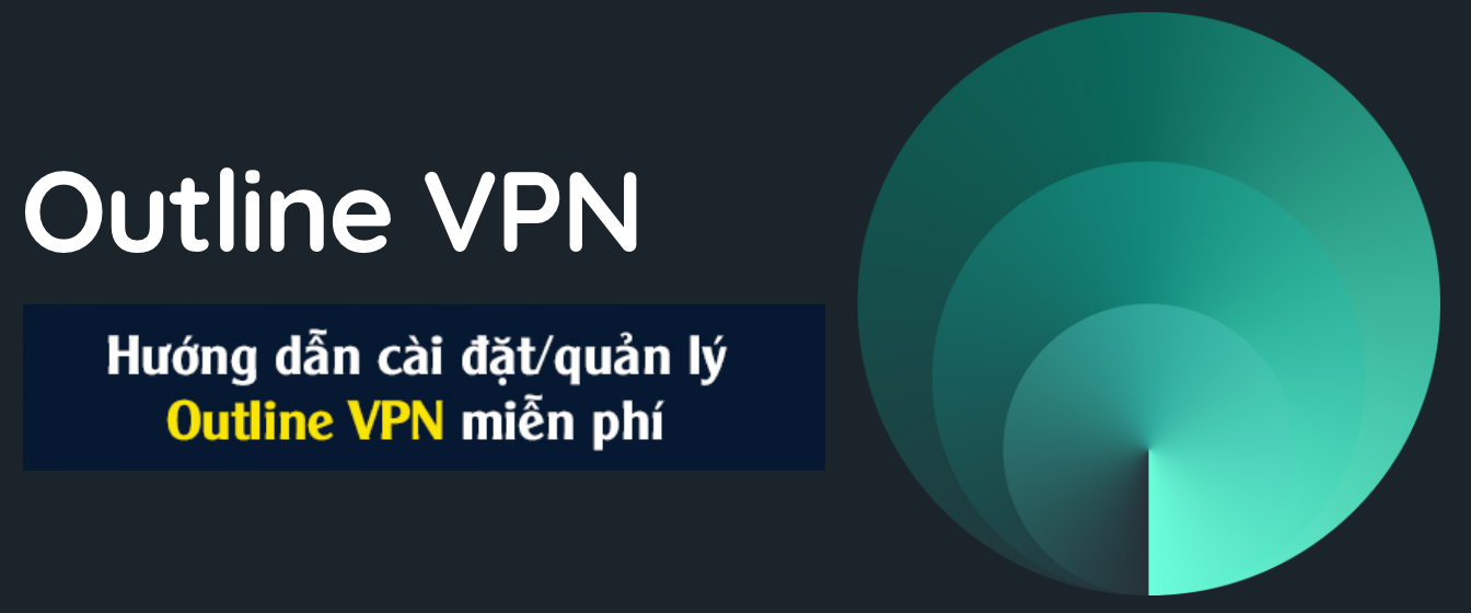 Outline VPN là gì? Cách cài đặt và sử dụng phần mềm Outline VPN