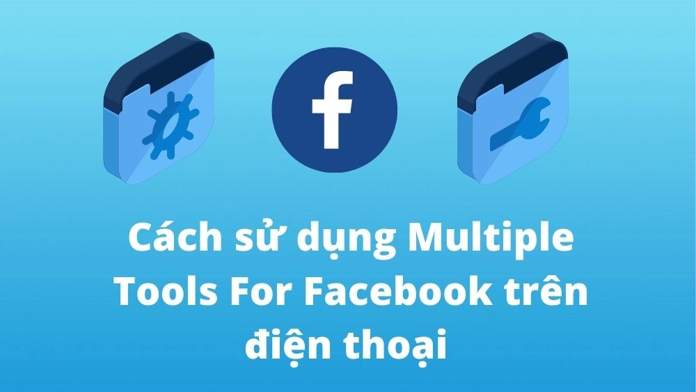 Multiple Tools for Facebook: Tiện ích nâng cao trải nghiệm