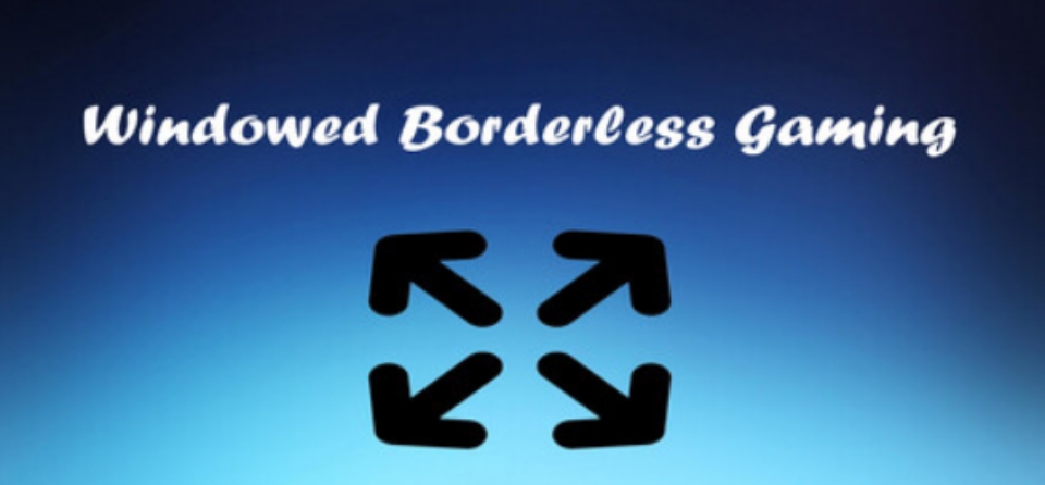 Borderless Gaming - Ứng dụng hỗ trợ, nâng cao hiệu năng chơi game