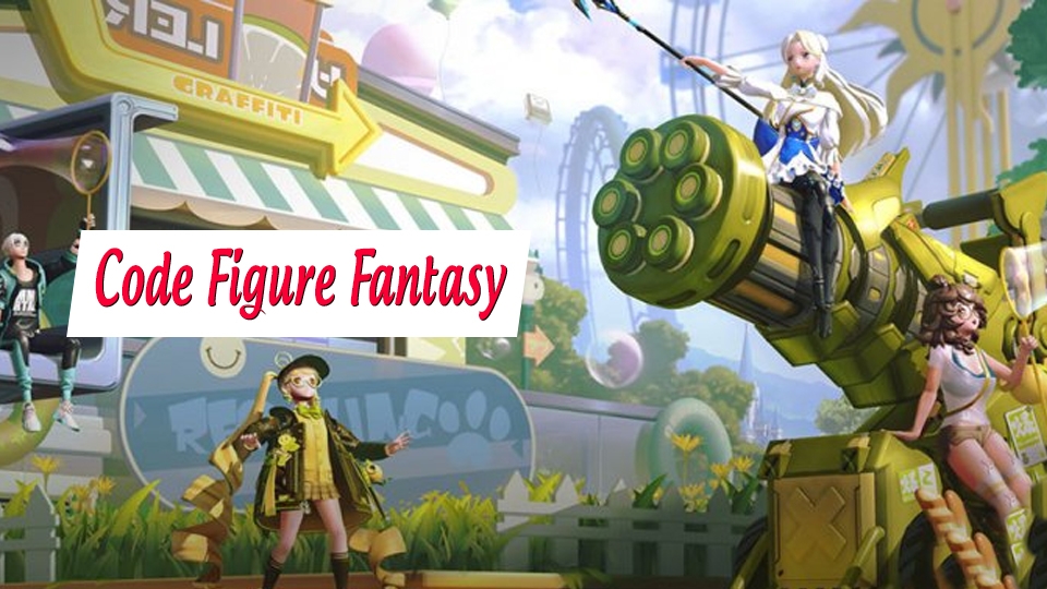 Code Figure Fantasy: Cập nhật danh sách mới nhất và cách nhập