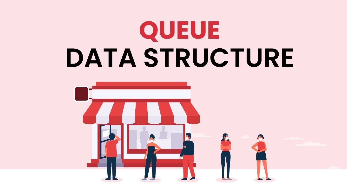Queue là gì? Các hoạt động của cấu trúc dữ liệu hàng đợi