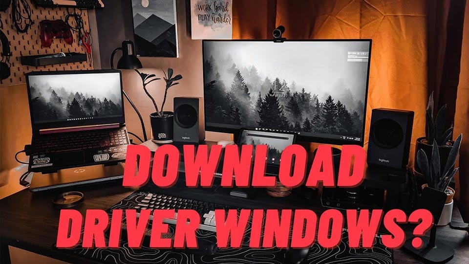 Cách download driver đầy đủ và chính xác cho máy tính Windows