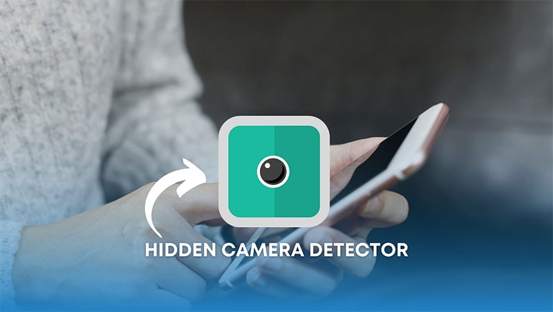 Top 5 app check camera quay lén mà bạn không nên bỏ qua