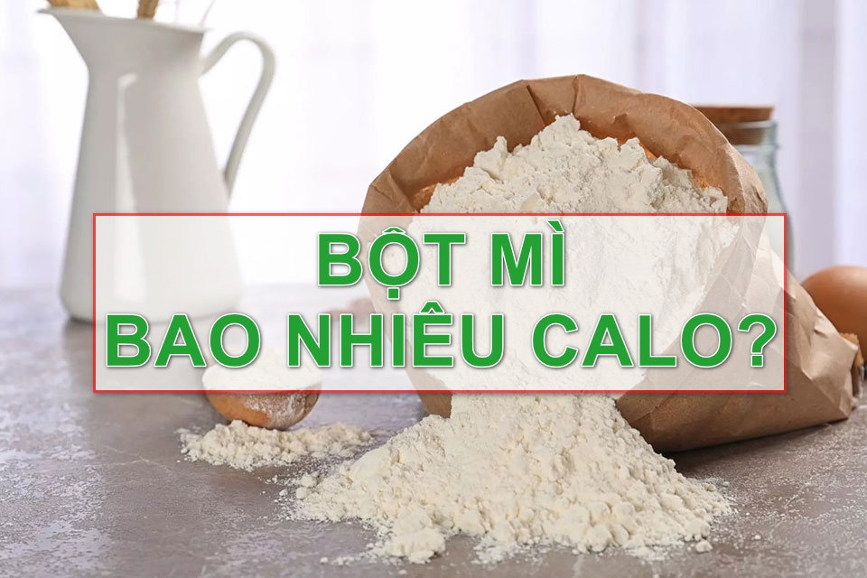 Bột mì bao nhiêu calo? Cách sử dụng bột mì hiệu quả để không lo tăng cân