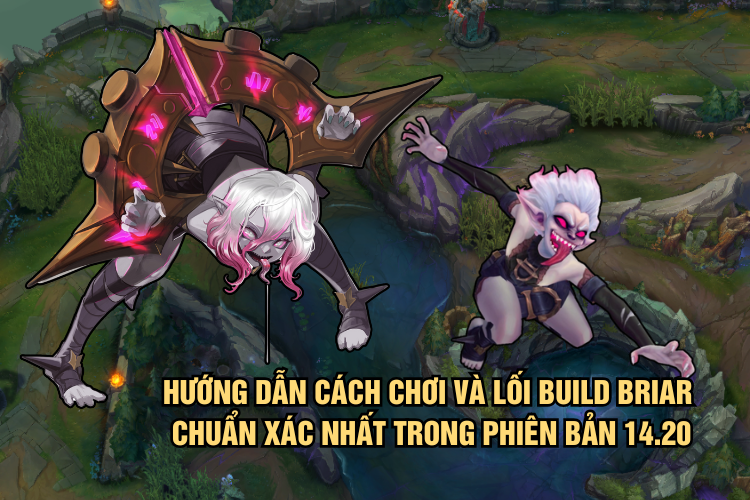 Hướng dẫn cách chơi và lối build Briar chuẩn nhất LMHT mùa 14
