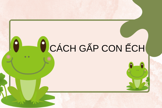 Hướng dẫn cách gấp con ếch cực dễ, chi tiết từng bước