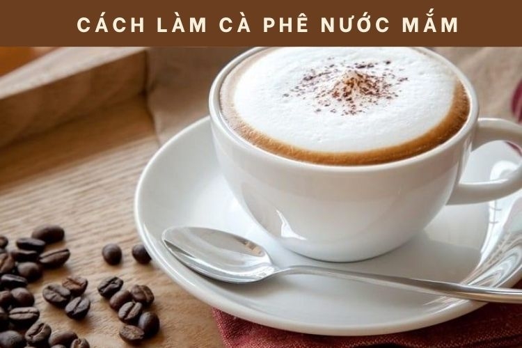Cách làm cà phê nước mắm: Sự sáng tạo trong nền ẩm thực Việt Nam