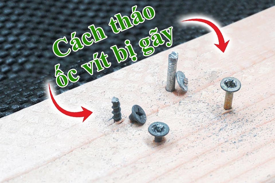 Cách tháo ốc vít bị gãy: Các phương pháp đơn giản và hiệu quả