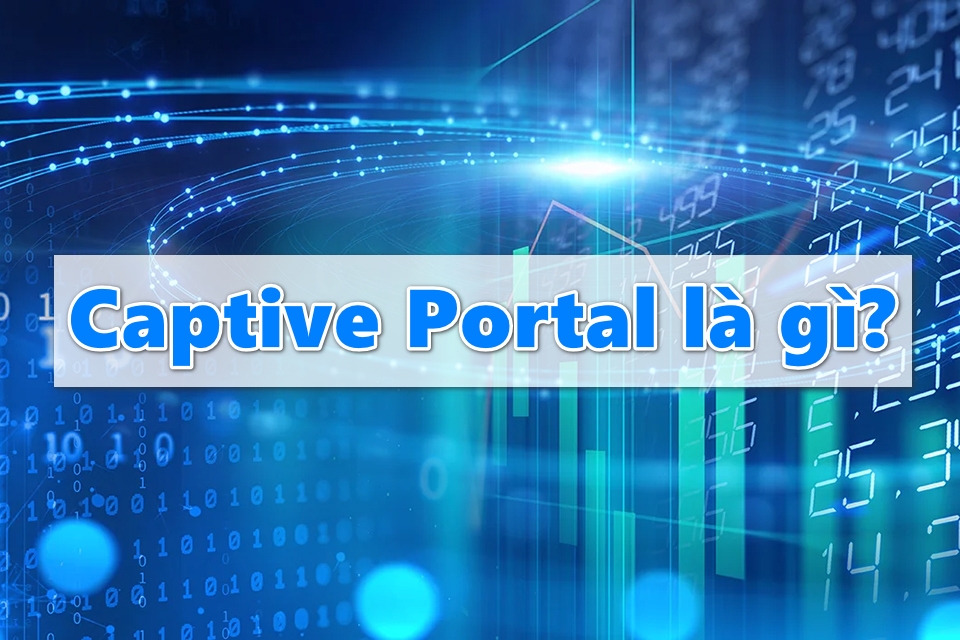Captive Portal: Giải pháp kiểm soát truy cập mạng Wi-Fi cho doanh nghiệp