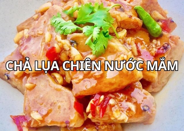 Cách làm chả lụa chiên nước mắm vàng giòn, thơm ngon khó cưỡng