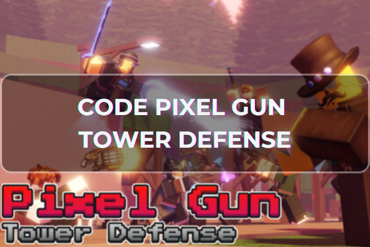 Danh sách code Pixel Gun Tower Defense mới nhất 01/2026 - Cách nhập ...