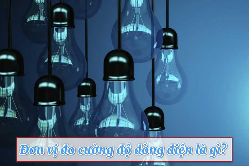 Đơn vị đo cường độ dòng điện là gì? Phân biệt với các đại lượng điện khác