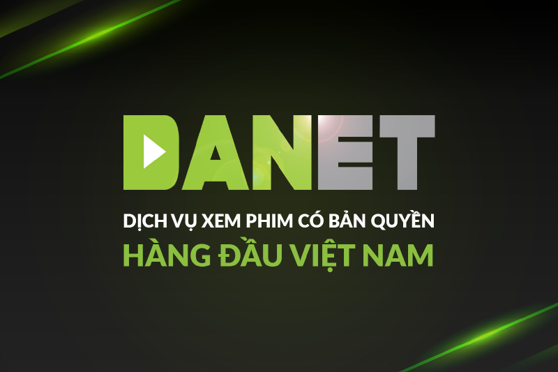 Danet: Ứng dụng xem phim theo yêu cầu nổi bật tại Việt Nam