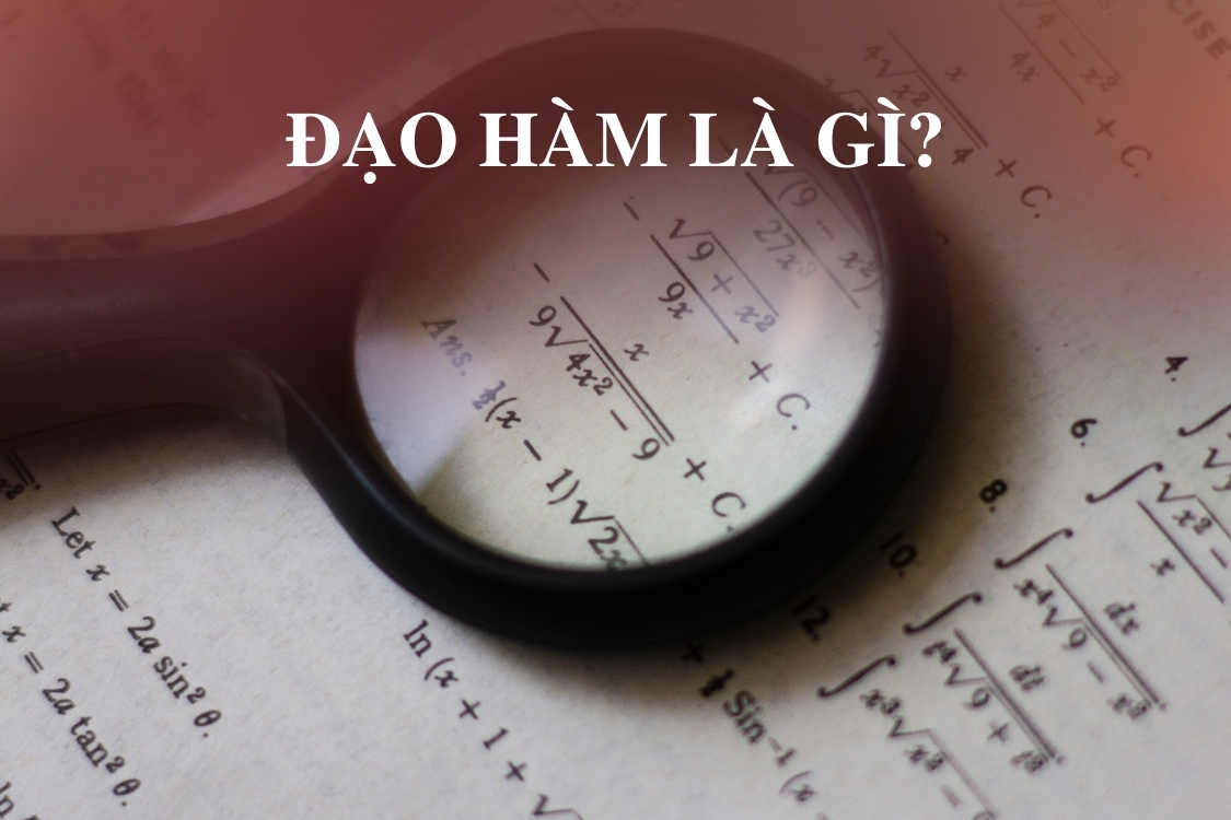 Đạo hàm là gì? Khái niệm, công thức và ứng dụng thực tiễn