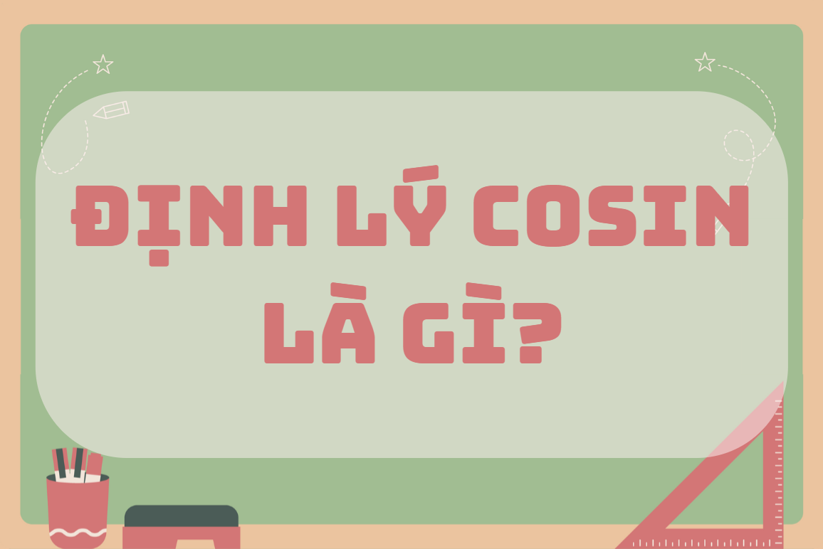 Định lý cosin là gì? Hướng dẫn áp dụng để tính cạnh và góc tam giác