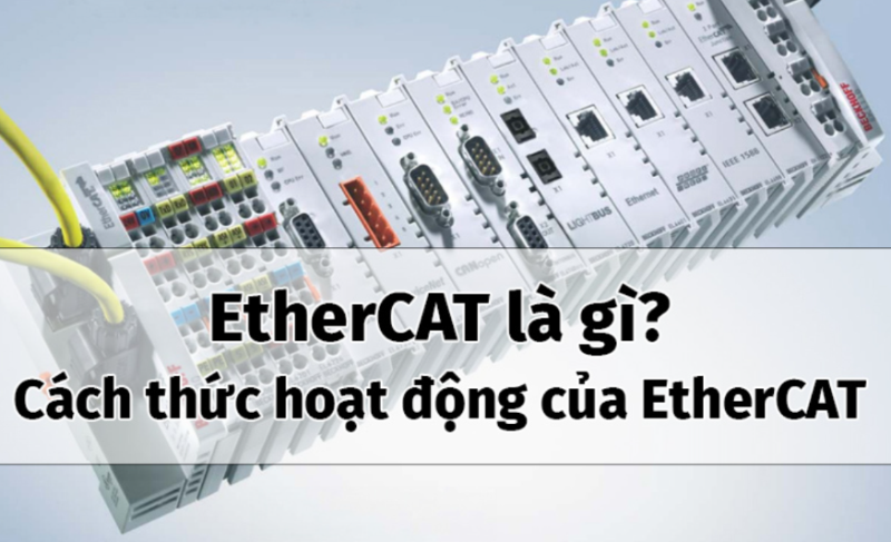 EtherCAT là gì? Tìm hiểu giao thức truyền thông công nghiệp thời gian thực