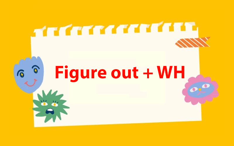 Figure out là gì? Cách dùng chi tiết và phân biệt với find out, work out