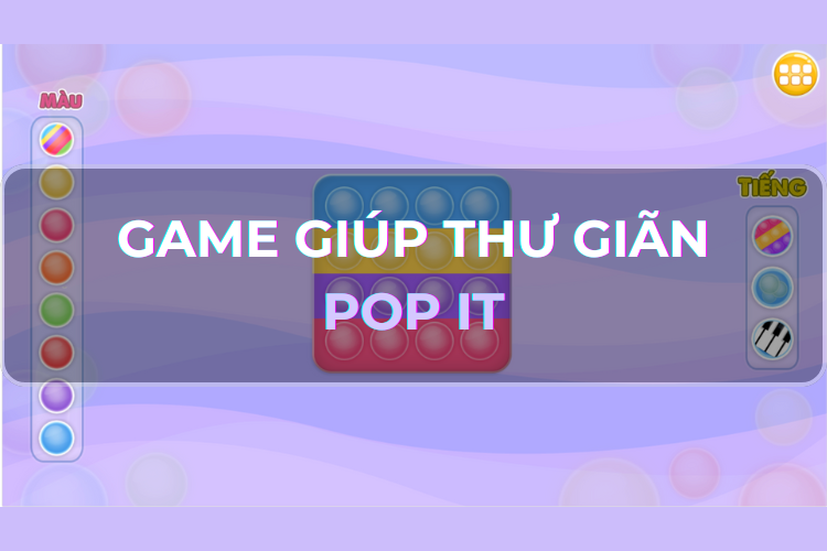 Game Pop It là gì? Giải mã đặc điểm của game online thư giãn và phổ ...