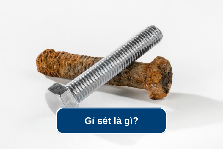 Gỉ sét là gì? Nguyên nhân và cách xử lý hiện tượng gỉ sét